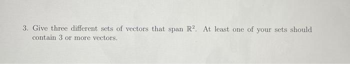Solved 3. Give three different sets of vectors that span R2. | Chegg.com