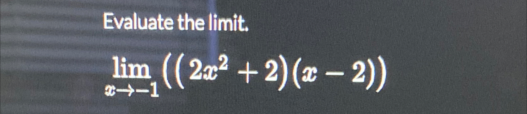 Solved Evaluate the limit.limx→-1((2x2+2)(x-2)) | Chegg.com