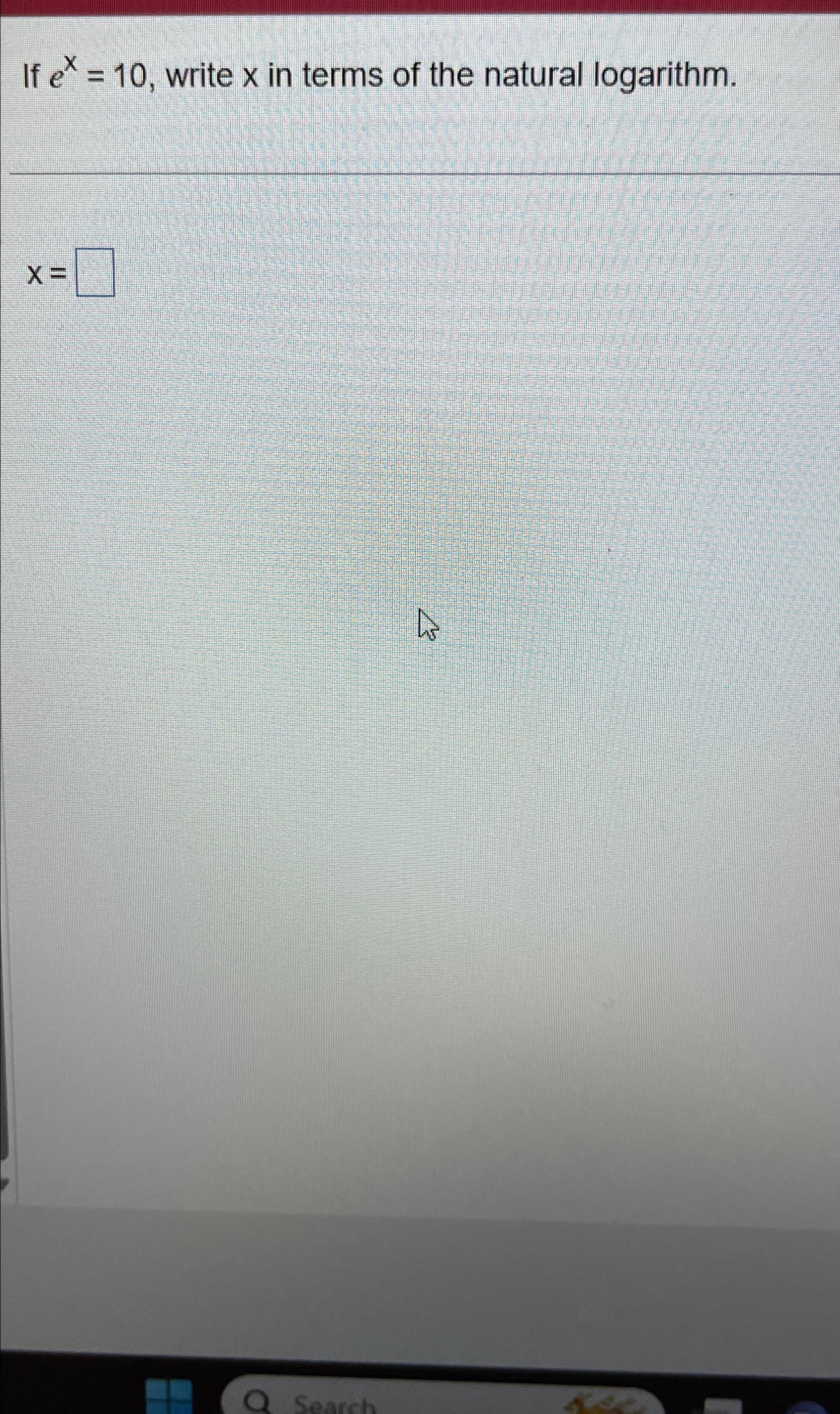 Solved If ex=10, ﻿write x ﻿in terms of the natural | Chegg.com