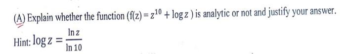 Solved (A) Explain whether the function (f(z)=z10+logz) is | Chegg.com