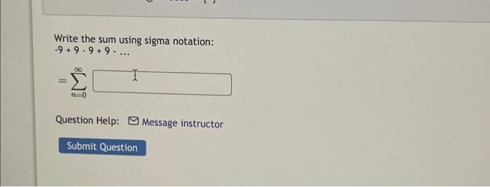 Solved Write the sum using sigma notation: −9+9−9+9−…=∑n=0∞ | Chegg.com