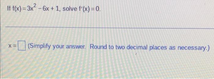 Solved If f(x)=3x2−6x+1, solve f′(x)=0 x= (Simplify your | Chegg.com