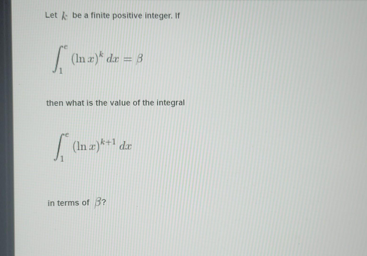 Solved Let k be a finite positive integer. If ∫1e(lnx)kdx=β | Chegg.com