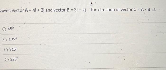 Solved Given vector A=4i+3j and vector B=3i+2j. The | Chegg.com