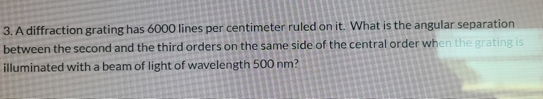 Solved 3. A diffraction grating has 6000 lines per | Chegg.com
