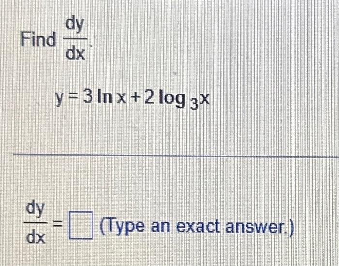 Solved Find dxdyy=3lnx+2log3xdxdy= (Type an exact answer.) | Chegg.com