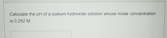 Solved Calculate the pH of a sodium hydroxide solution whose | Chegg.com