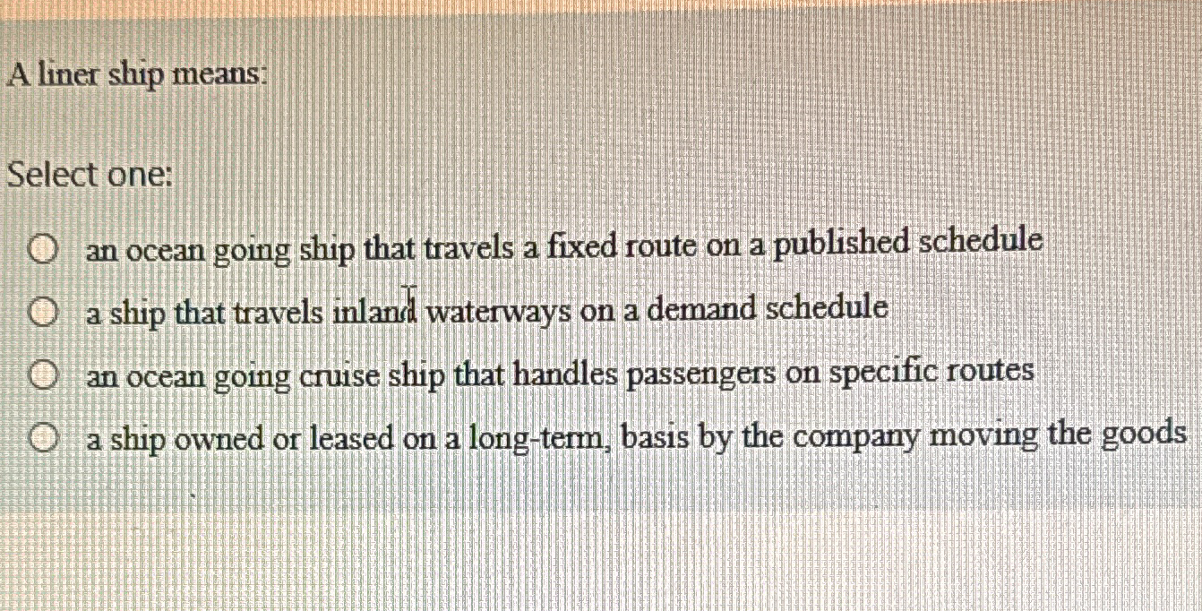 Solved A liner ship means:Select one:an ocean going ship | Chegg.com