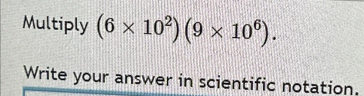 Solved Multiply (6×102)(9×106)Write your answer in | Chegg.com