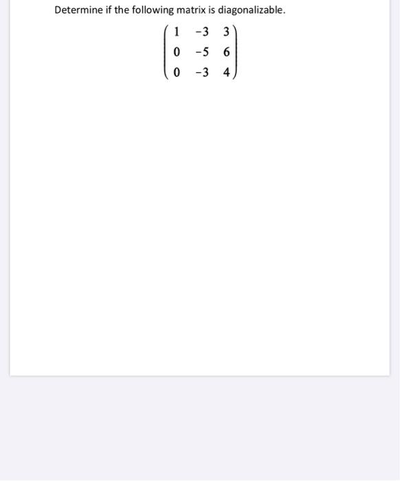 Solved Determine if the following matrix is diagonalizable. | Chegg.com