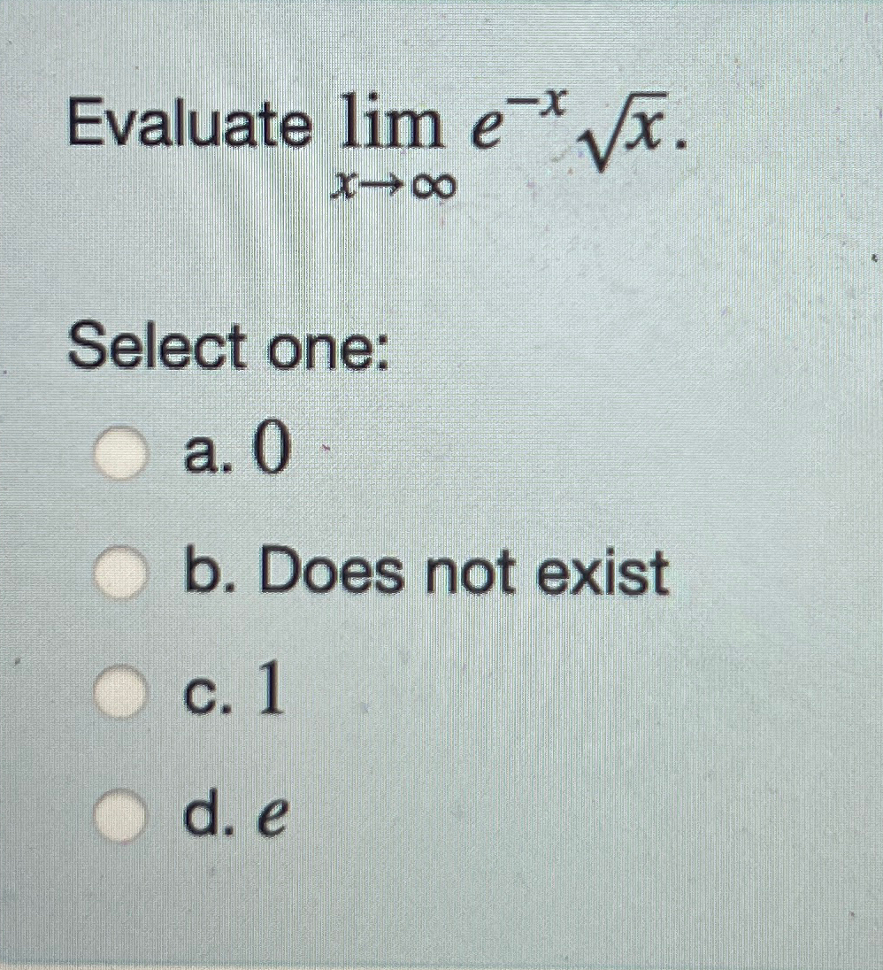 Solved Evaluate limx→∞e-xx2Select one:a. 0b. ﻿Does not | Chegg.com