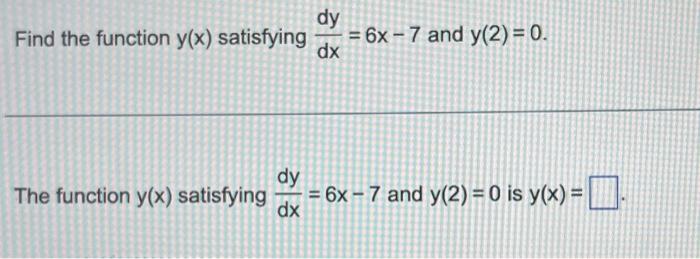 Solved Find the function y(x) satisfying =6x-7 and y(2) = 0. | Chegg.com