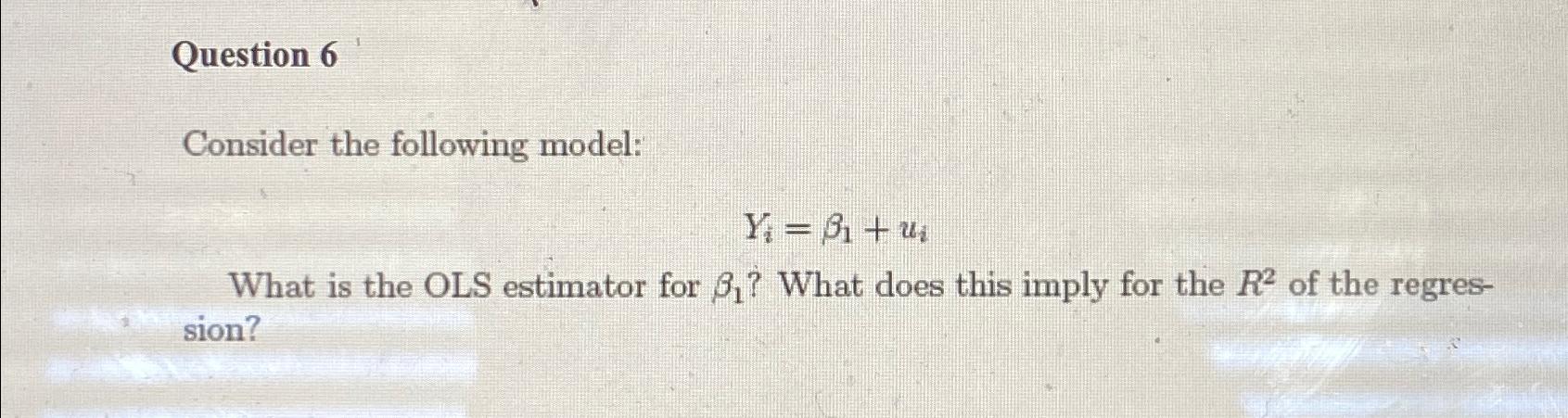 Solved Question 6Consider the following model:Yi=β1+uiWhat | Chegg.com