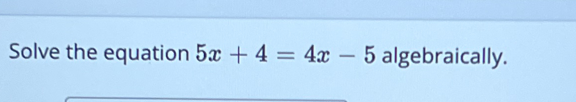 Solved Solve the equation 5x+4=4x-5 ﻿algebraically. | Chegg.com