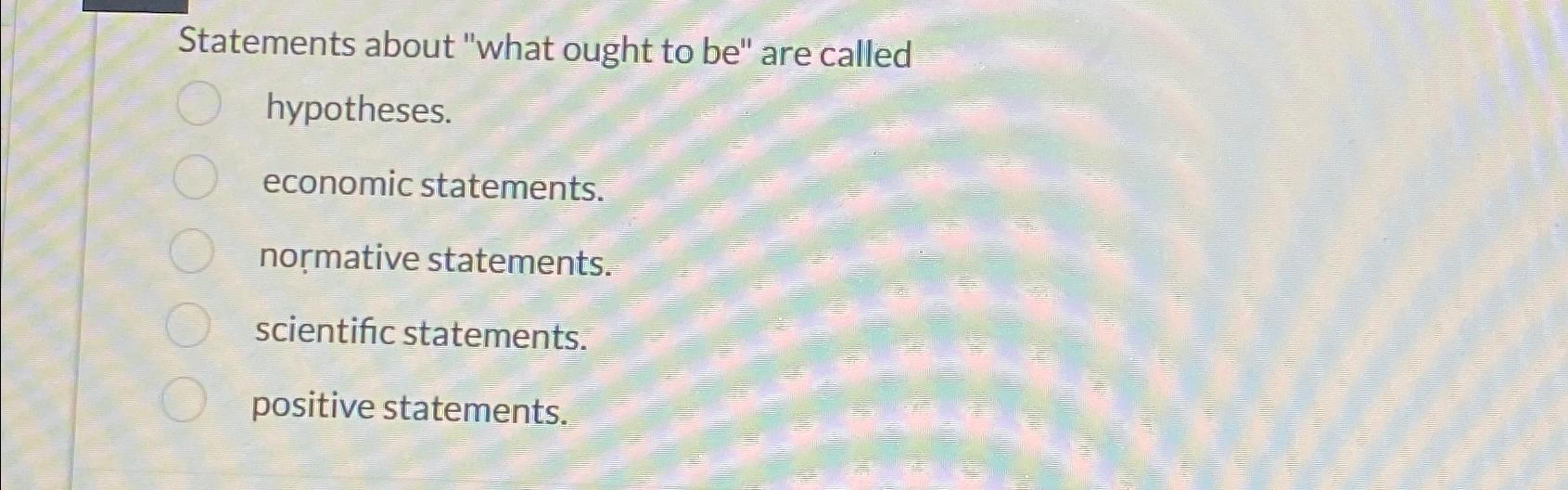 Solved Statements about "what ought to be" ﻿are | Chegg.com