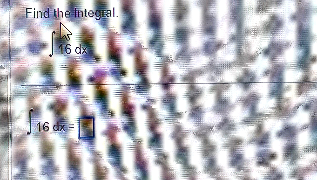Solved Find the integral.∫﻿﻿16dx∫﻿﻿16dx= | Chegg.com