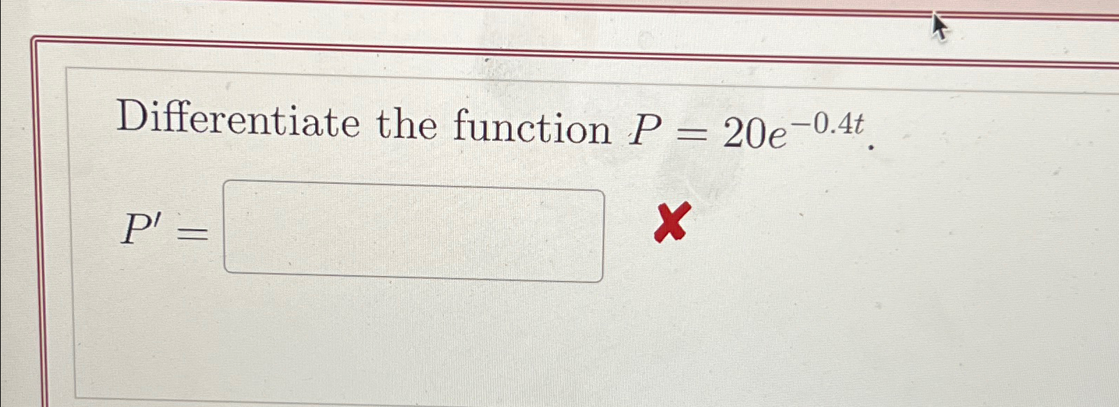 Solved Differentiate the function P=20e-0.4t.P'= | Chegg.com