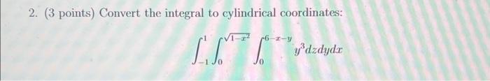 Solved 2. (3 points) Convert the integral to cylindrical | Chegg.com