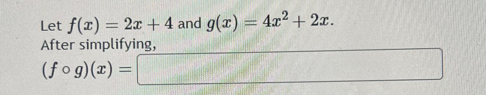 Solved Let f(x)=2x+4 ﻿and g(x)=4x2+2x.After | Chegg.com