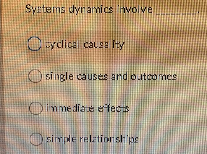 Solved Systems dynamics involve 1 O cyclical causality | Chegg.com