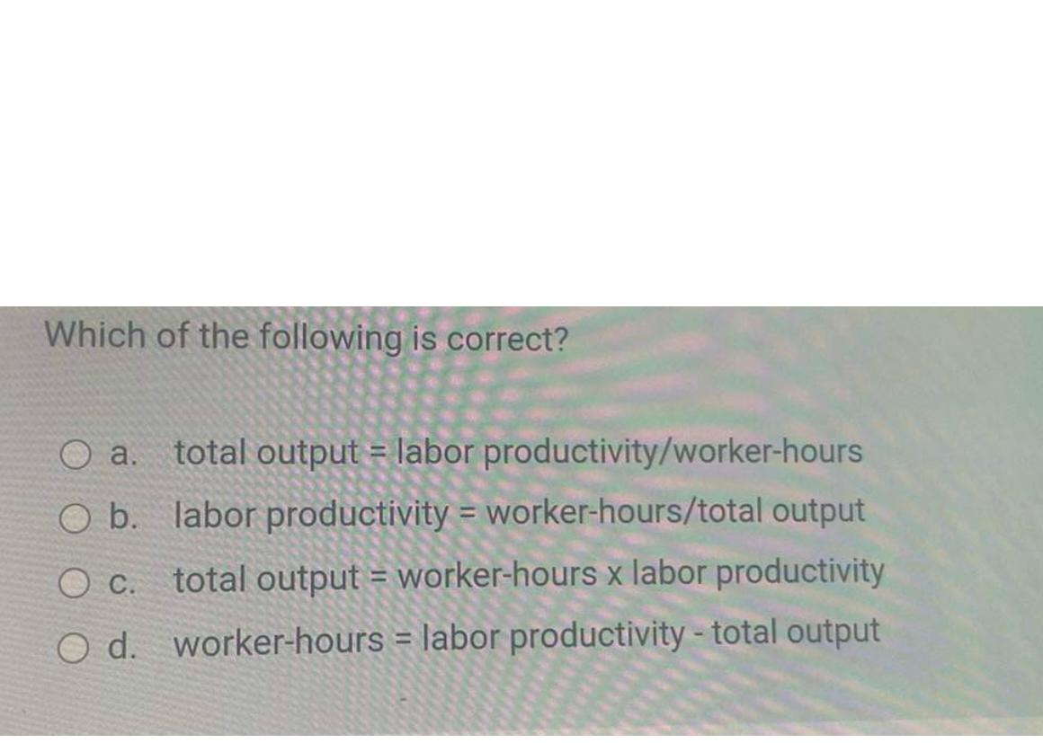 Solved Which of the following is correct?a. ﻿total output = | Chegg.com