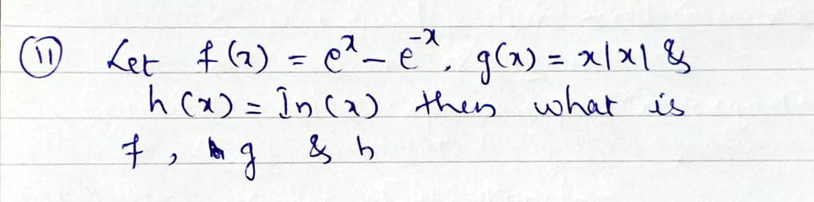 Solved (11) Let f(x)=ex−e−x,g(x)=x∣x∣& h(x)=In(x) then what | Chegg.com Solved (11) Let f(x)=ex−e−x,g(x)=x∣x∣& h(x)=In(x) then what | Chegg.com