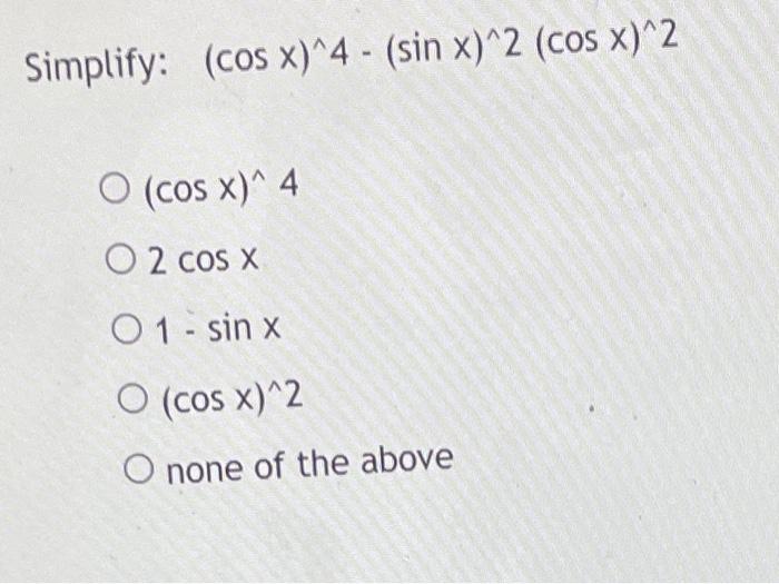 Solved Simplify: (cosx)∧4−(sinx)∧2(cosx)∧2 | Chegg.com