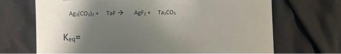 Solved Ag (CO3)2+ Taf AgF2 + TaCO3 Keg | Chegg.com