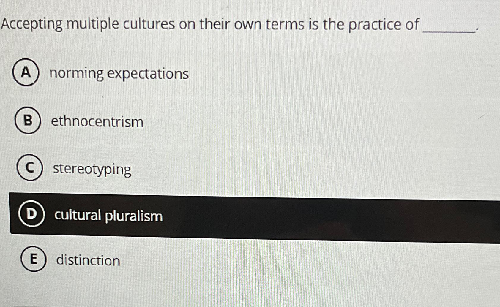 Solved Accepting multiple cultures on their own terms is the | Chegg.com
