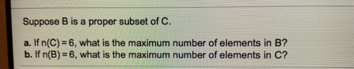 Solved Suppose B is a proper subset of C. a. If n(C)=6, what | Chegg.com