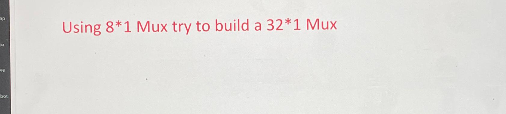 Solved Using 8*1 ﻿Mux try to build a 32*1 ﻿Mux | Chegg.com