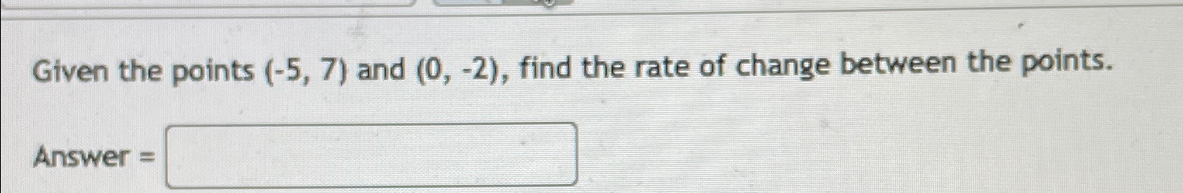 Solved Given the points (-5,7) ﻿and (0,-2), ﻿find the rate | Chegg.com
