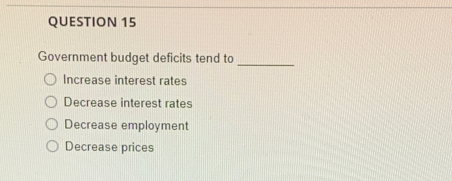 Solved QUESTION 15Government budget deficits tend toIncrease | Chegg.com