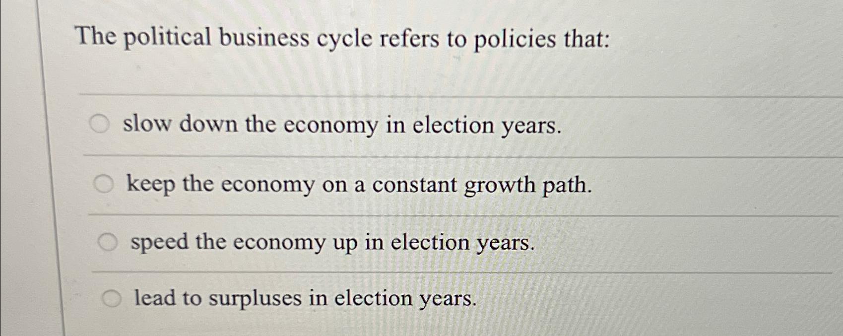 Solved The political business cycle refers to policies | Chegg.com