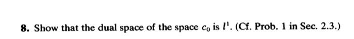 Solved 8. Show that the dual space of the space c0 is l1. | Chegg.com