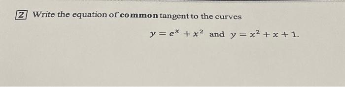 Solved 2 Write the equation of common tangent to the curves | Chegg.com
