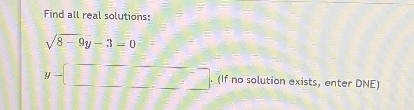 Solved Find all real solutions:8-9y2-3=0y=(If no solution | Chegg.com