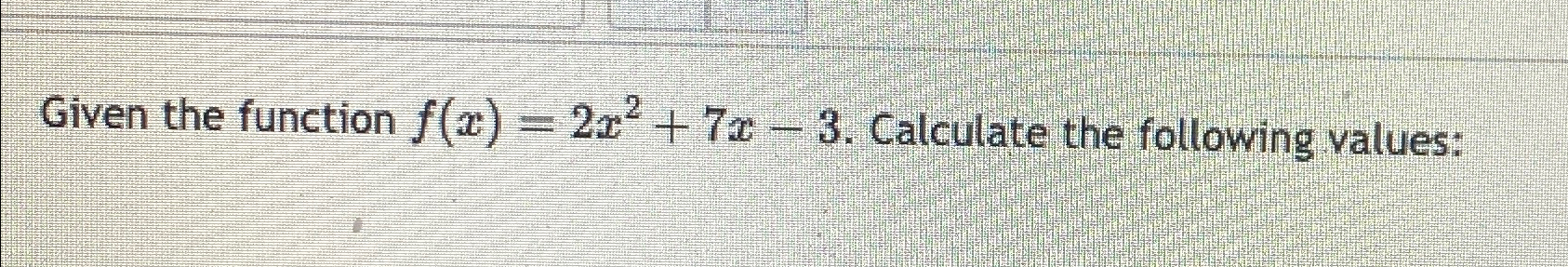 Solved Given The Function F X 2x2 7x 3 ﻿calculate The