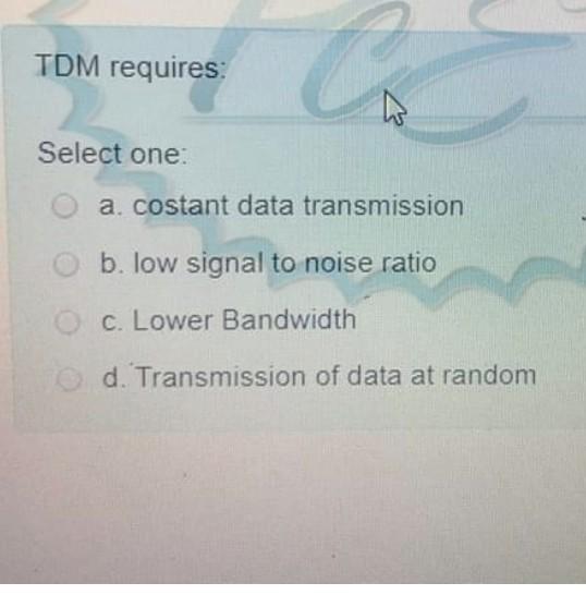 Solved TDM requires: Select one: a. costant data | Chegg.com