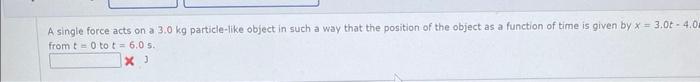 Solved A single force acts on a 3.0 kg particle-like object | Chegg.com