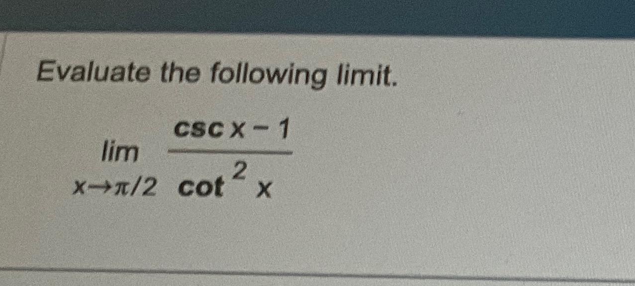 Solved Evaluate the following limit.limx→π2cscx-1cot2x | Chegg.com