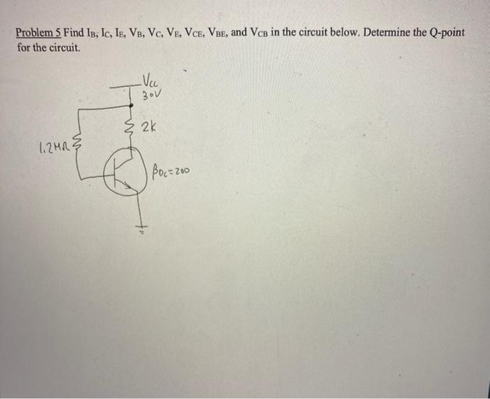 Solved Problem 5 Find Ib, Ic, IE, VB, Vc, VE, VE, Vbe, and | Chegg.com
