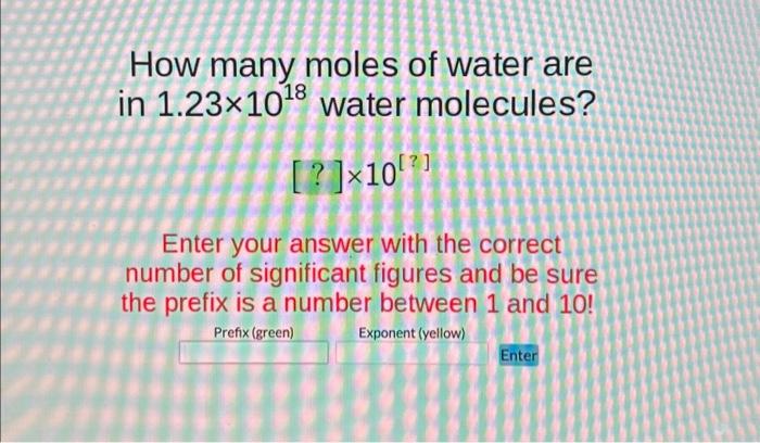 Solved How many moles of water are in 1.23×1018 water | Chegg.com