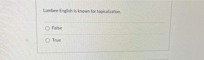Solved Lumbee English is known for topicalization False O | Chegg.com