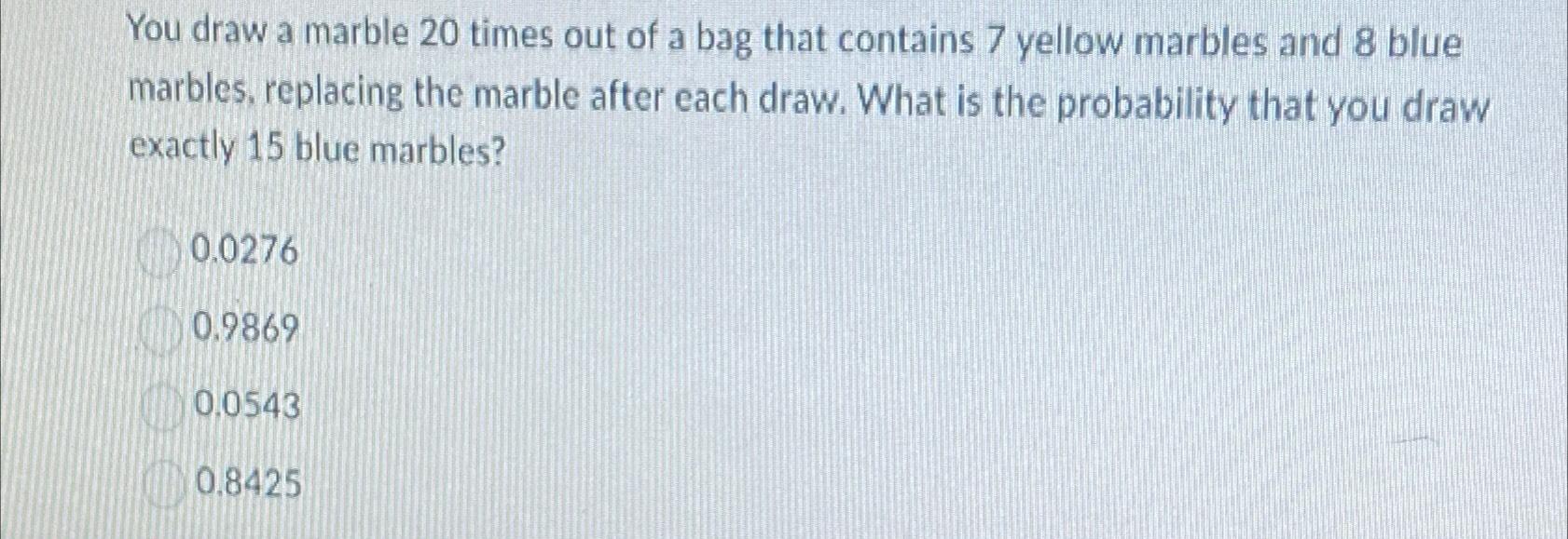 Solved You draw a marble 20 ﻿times out of a bag that | Chegg.com