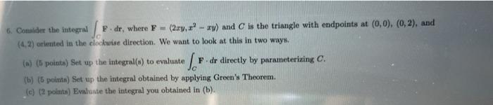 Solved 6. Consider the integral Fdr, where F - (2xy,r? - wy) | Chegg.com