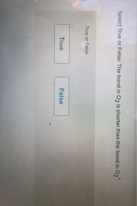Solved Select True or False: The bond in O2 is shorter than | Chegg.com
