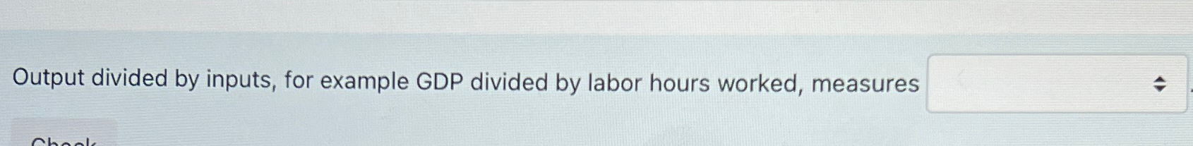 Solved Output divided by inputs, for example GDP divided by | Chegg.com