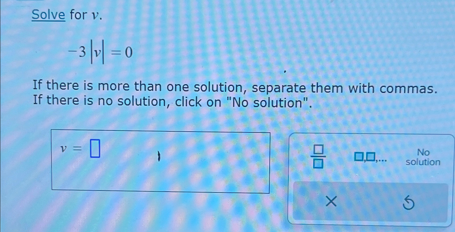 Solved Solve for v.-3|v|=0If there is more than one | Chegg.com