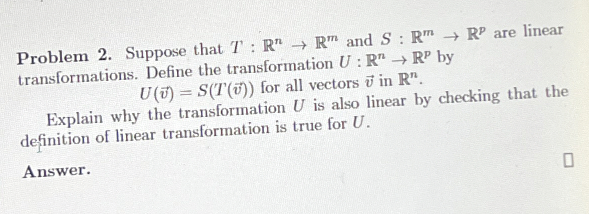 Solved Problem 2. ﻿Suppose that T:Rn→Rm ﻿and S:Rm→Rp ﻿are | Chegg.com